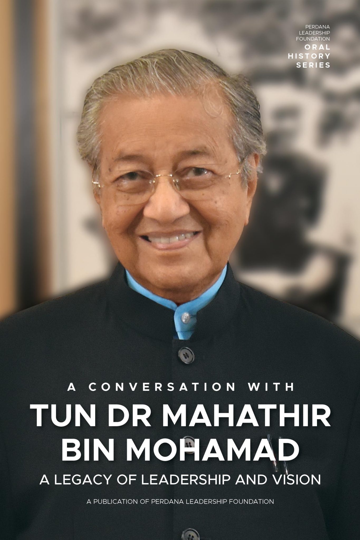 A CONVERSATION WITH TUN DR MAHATHIR BIN MOHAMAD: A LEGACY OF LEADERSHIP ...